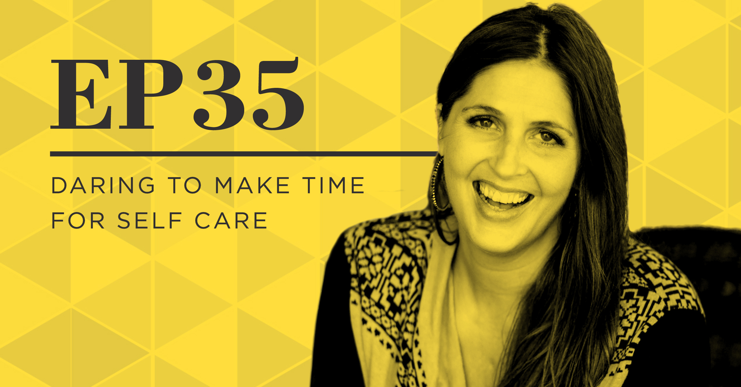 Daring to Make Time for Self-Care | Podcast Episode 35 | Do It Scared™