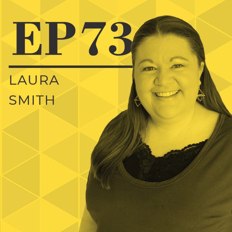 EP 73: Showing up in Your Own Life in a Big Way with Laura Smith