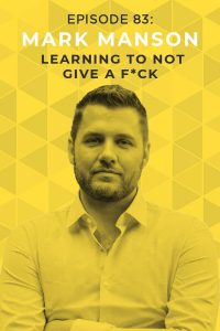 Ep. 83: Learning to Not Give a F*ck with Mark Manson