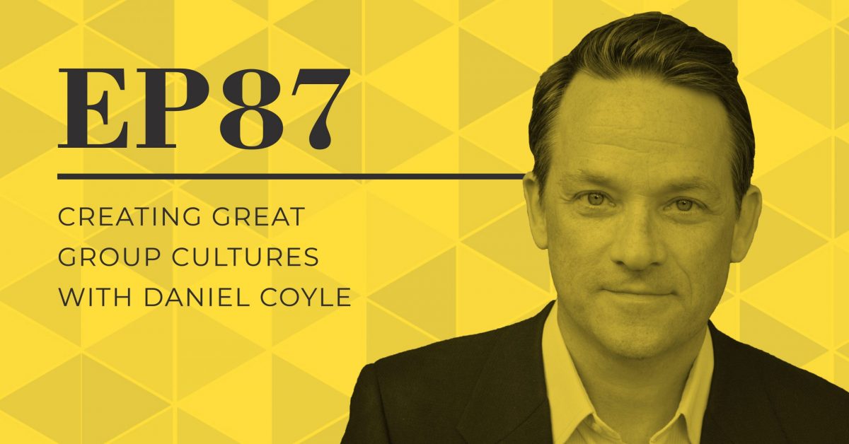Ep. 87: Creating Great Group Cultures with Daniel Coyle | Do It Scared®